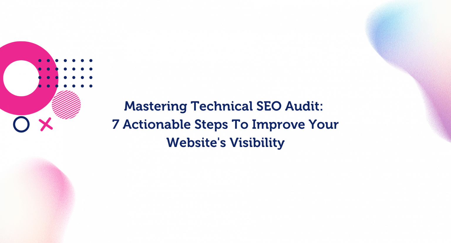 Mastering Technical SEO Audit: 7 Actionable Steps To Improve Your Website's Visibility ...